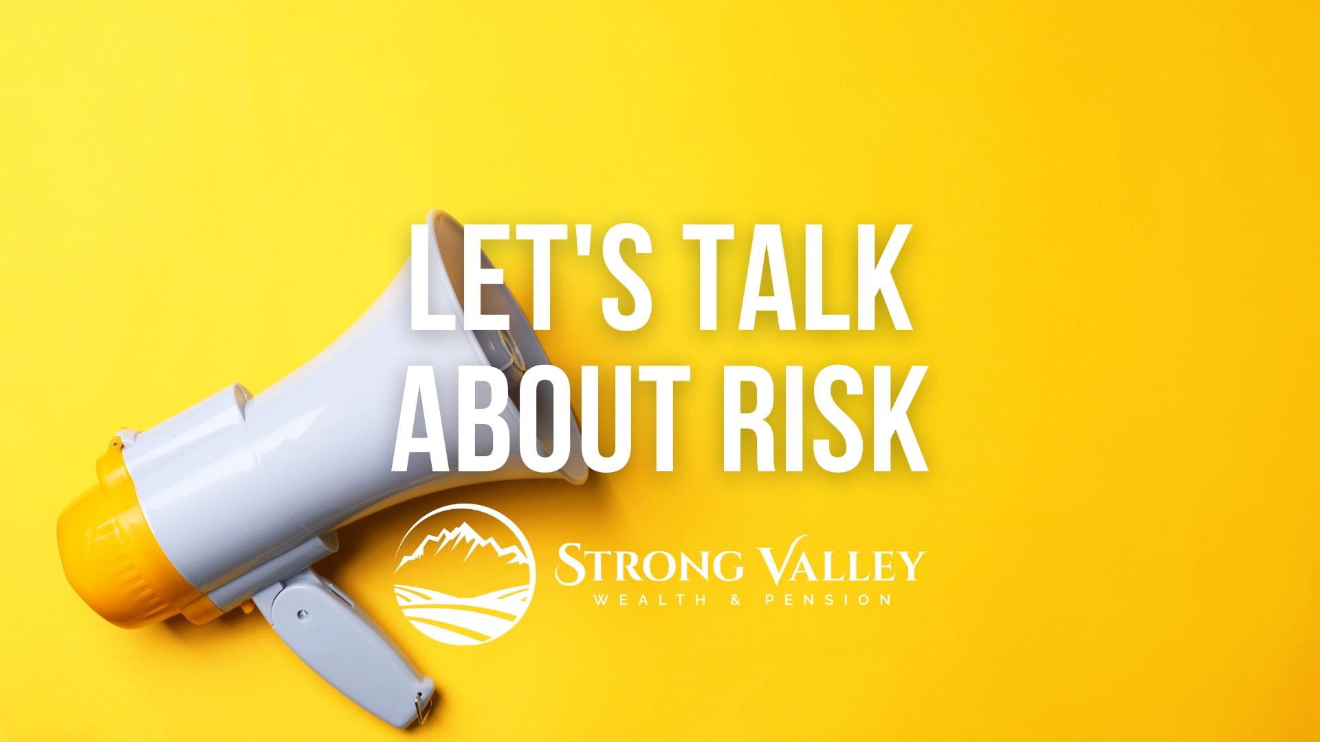Let's talk about Risk - Strong Valley Wealth and Pension